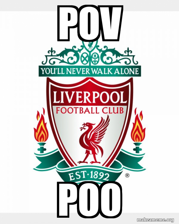 pov poo - Liverpool FC Meme Generator