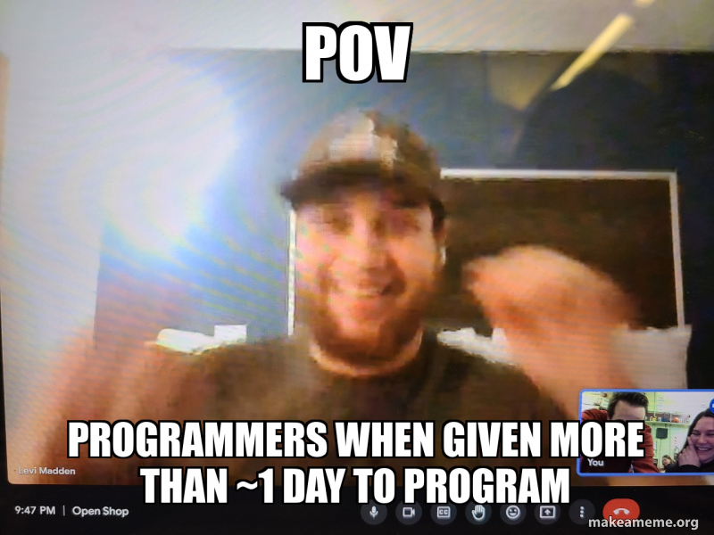 POV Programmers when given more than ~1 day to program Meme Generator