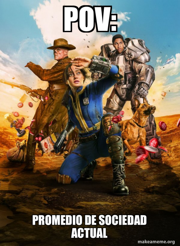 pov: promedio de sociedad actual - Fallout Meme Generator