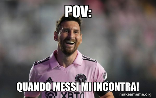Pov: Quando Messi mi incontra! - Happy Messi Meme Generator