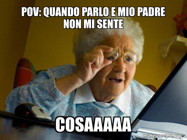 POV: quando parlo e mio padre non mi sente cosaaaaa - Internet Grandma ...