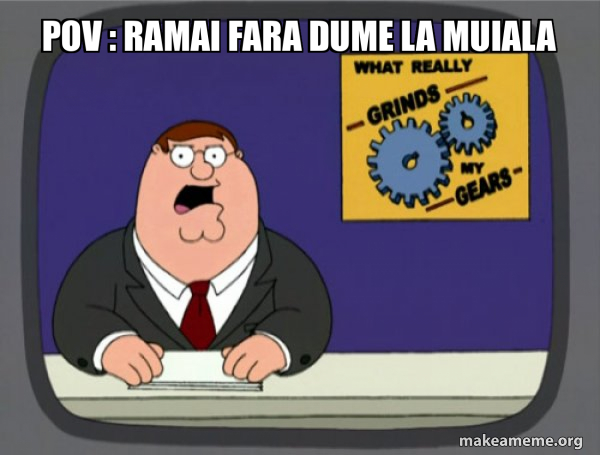 pov : ramai fara dume la muiala - What Grinds My Gears (Family Guy ...
