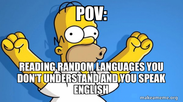POV: Reading random languages you don't understand and you speak ...