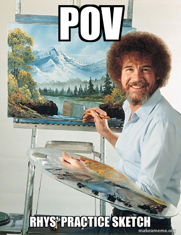 POV rhys' practice sketch - Bob Ross Meme Generator