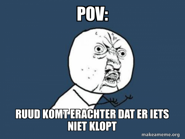 POV: Ruud komt erachter dat er iets niet klopt - Y U No Meme Generator