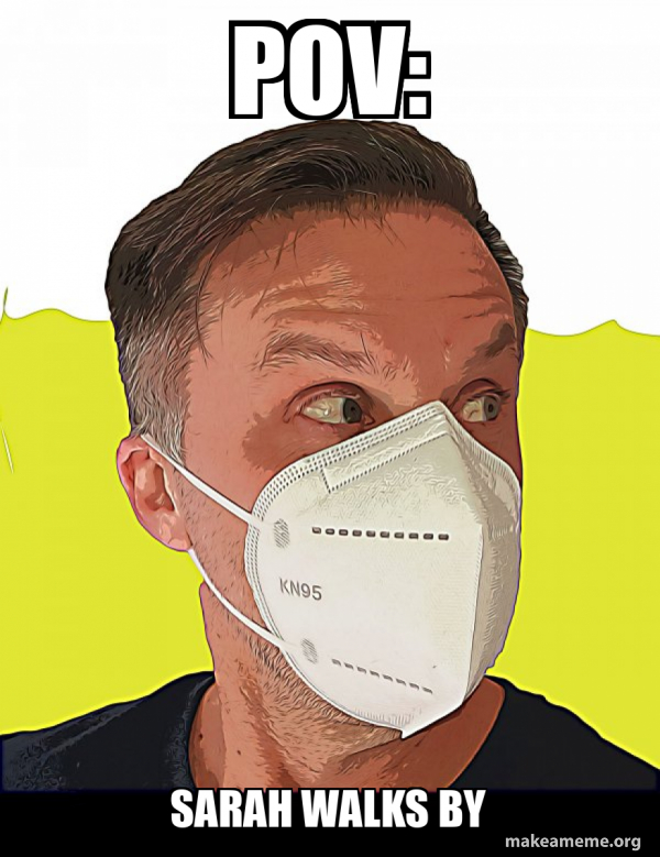 POV: Sarah walks by - Face Masks Meme Generator