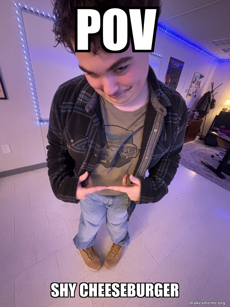 Pov Shy Cheeseburger Meme Generator