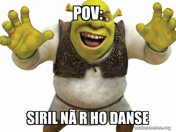 POV: Siril når ho danse - Shrek Meme Generator
