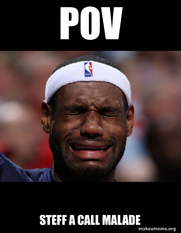 Pov Steff a call malade - Lebron Crying Meme Generator