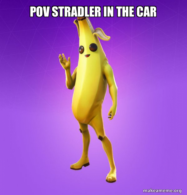 POV Stradler in the car - Peely Meme Generator