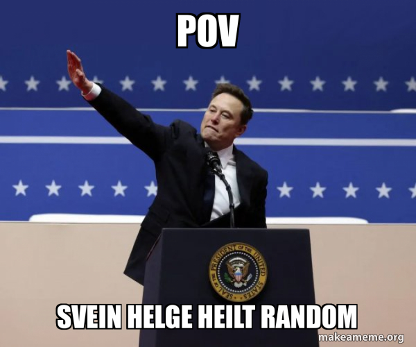 Pov svein helge heilt random - Nazi Elon Meme Generator