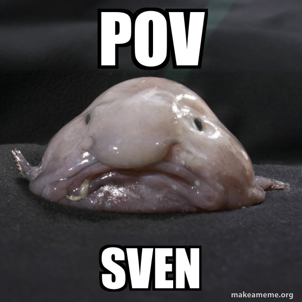 pov sven - Blobfish Meme Generator