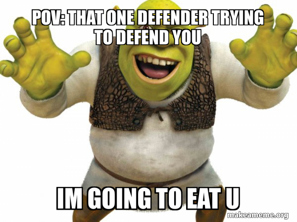 Pov: that one defender trying to defend you im going to eat u - Shrek ...