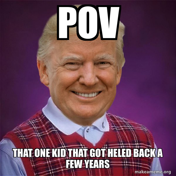 pov that one kid that got heled back a few years - Bad Luck Trump Meme ...