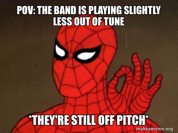 Pov: The band is playing slightly less out of tune *They're still off ...