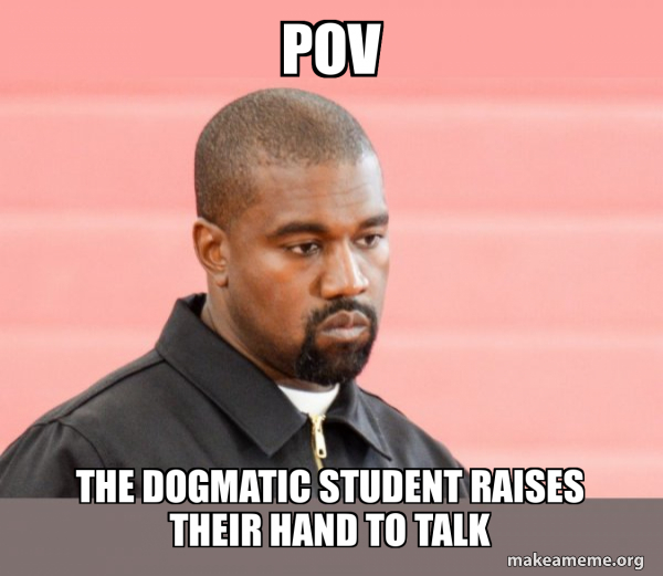 POV The dogmatic student raises their hand to talk - Kanye West Meme ...