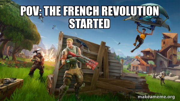 POV: The French Revolution started - Fortnite Battle Royale game Meme ...