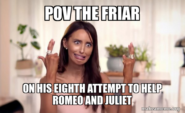 POV the friar on his eighth attempt to help romeo and juliet - Cross ...