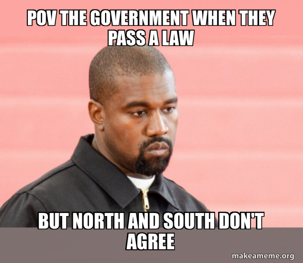 POV the government when they pass a law but north and south don't agree ...