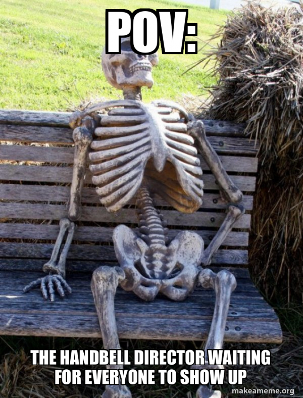 POV: The handbell director waiting for everyone to show up - Waiting ...