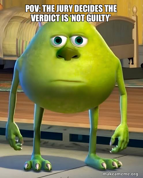 POV: the jury decides the verdict is ‘not guilty’ Meme Generator