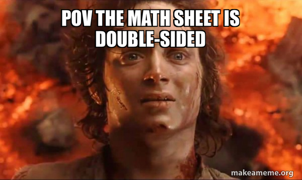 POV The math sheet is double-sided - Frodo it's over it's done Meme ...
