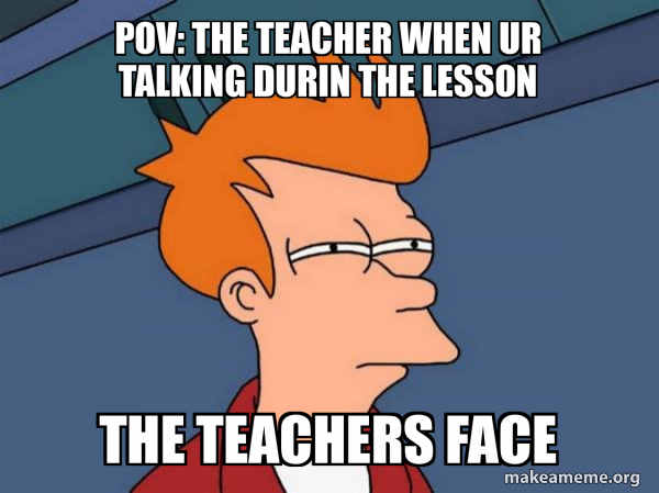 POV: The teacher when ur talking durin the lesson The Teachers Face ...