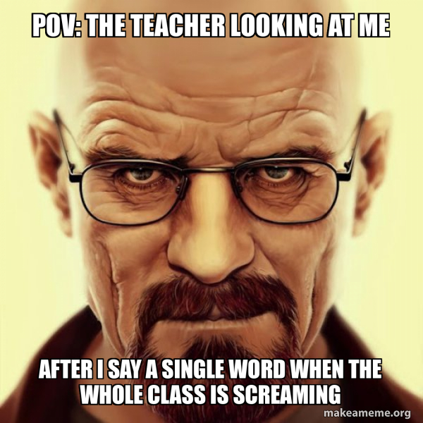 pov: the teacher looking at me after I say a single word when the whole ...
