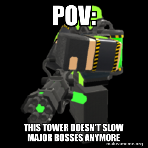 Pov: This tower doesn't slow major bosses anymore Meme Generator