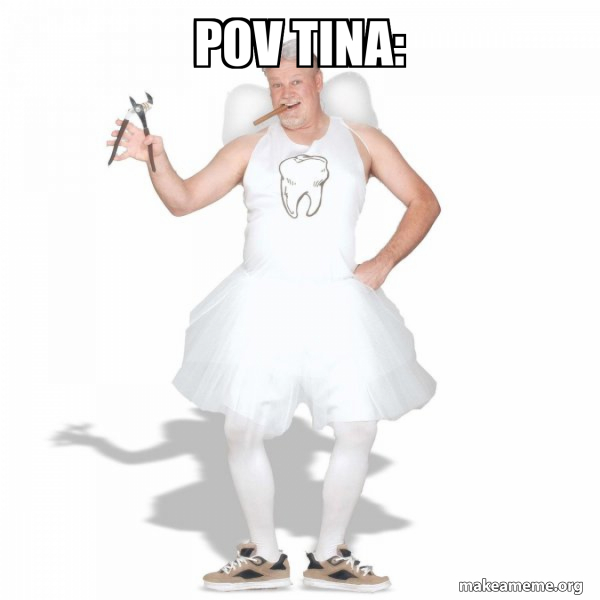 POV Tina: - Tooth Fairy Meme Generator