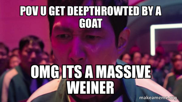 pov u get deepthrowted by a goat omg its a massive weiner - I've Played ...