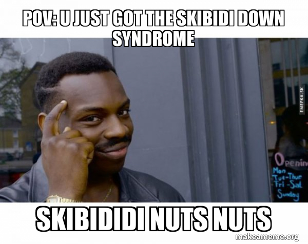 POV: U just got the skibidi down syndrome SKIbiDIdi Nuts nUtS - Roll ...
