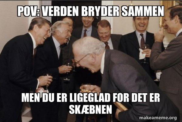 POV: Verden bryder sammen Men du er ligeglad for det er skæbnen ...