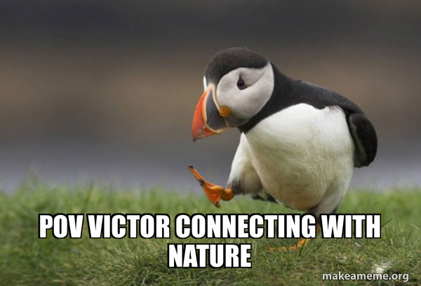 POV Victor connecting with nature - Unpopular Opinion Puffin Meme Generator