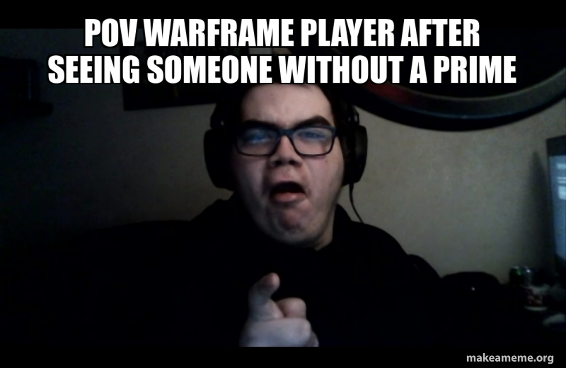Pov warframe player after seeing someone without a prime Meme Generator