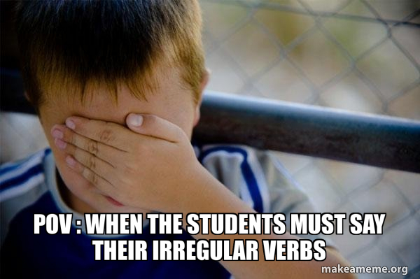 Pov : when the students must say their irregular verbs - Confession Kid ...