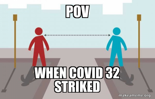 POV When covid 32 striked - Coronavirus Social Distancing Meme Generator