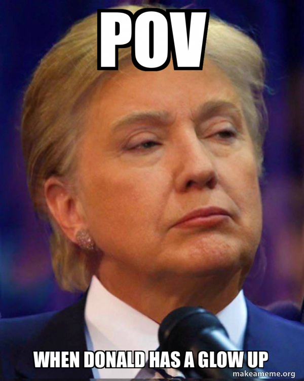 pov When Donald has a glow up - Trillary Meme Generator
