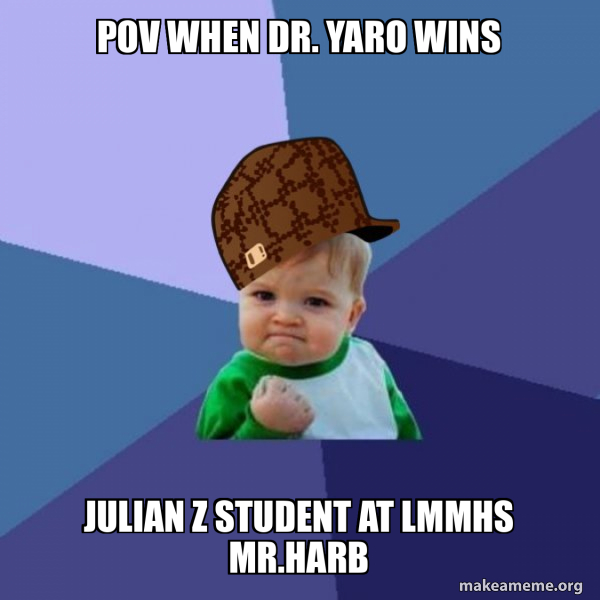 POV when Dr. Yaro wins Julian Z student at LMMHS Mr.Harb - Scumbag ...