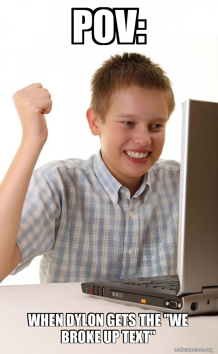 POV: When Dylon gets the "We broke up text" - First Day on the Internet ...
