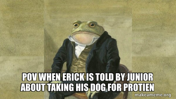 Pov when Erick is told by Junior about taking his dog for protien ...