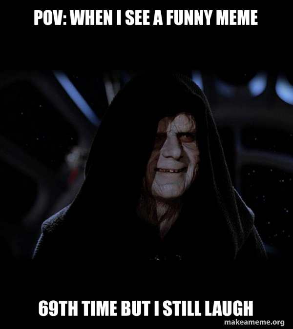 Pov: when i see a funny meme 69th time but i still laugh - Sith Lord ...