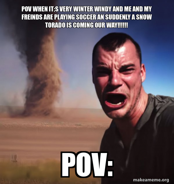 pov when it;s very winter windy and me and my freinds are playing ...