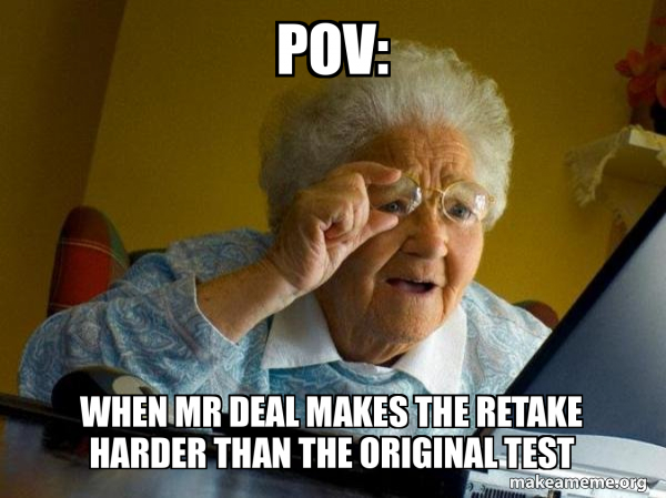 POV: when mr deal makes the retake harder than the original test ...