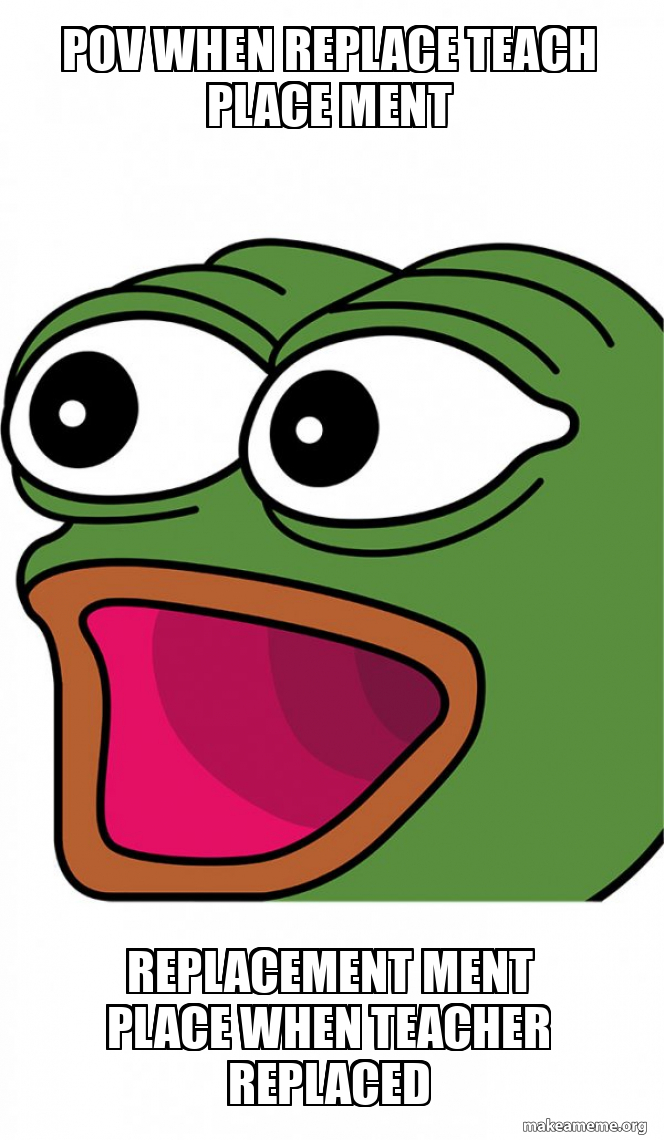 POV when replace teach place ment Replacement ment place when teacher ...