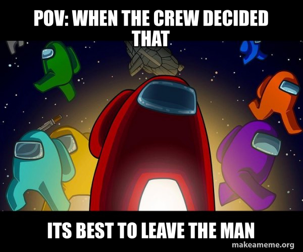 POV: when the crew decided that its best to leave the man - Among Us ...