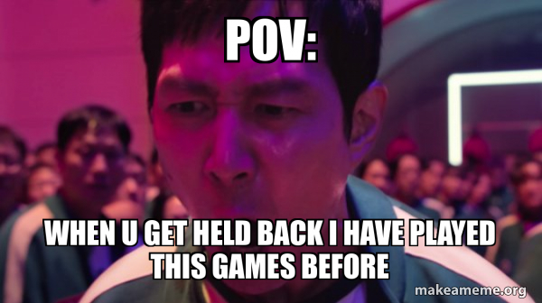 POV: when u get held back I have played this games before - I've Played ...