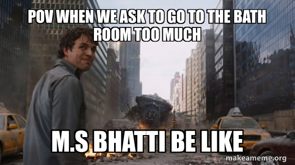 POV when we ask to go to the bath room too much m.s bhatti be like - That's My Secret Meme Generator