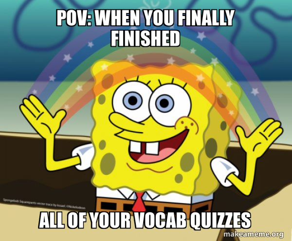 Pov: when you FINALLY finished all of your vocab QUIZZES - Rainbow ...