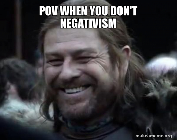 pov when you don't negativism - Happy Ned Stark Meme Meme Generator
